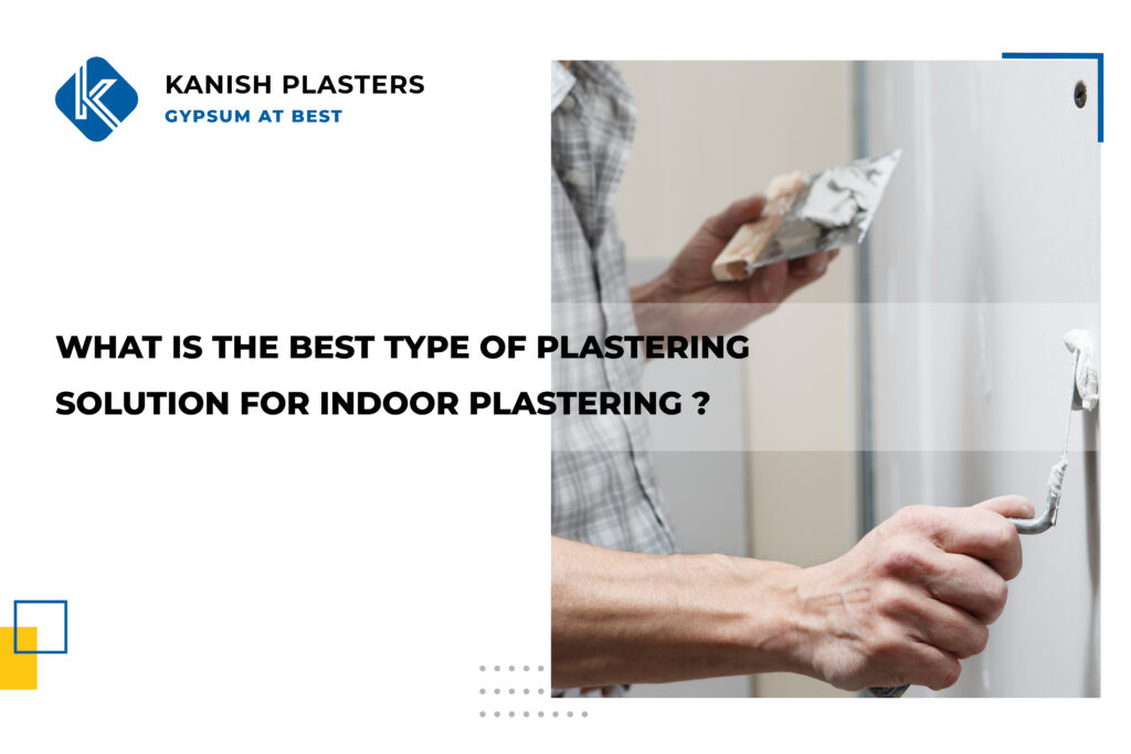 What Is The Best Type of Plastering Solution For Indoor Plastering